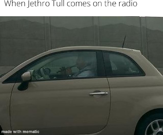 When Jetnro Tull comes on the radio - iFunny