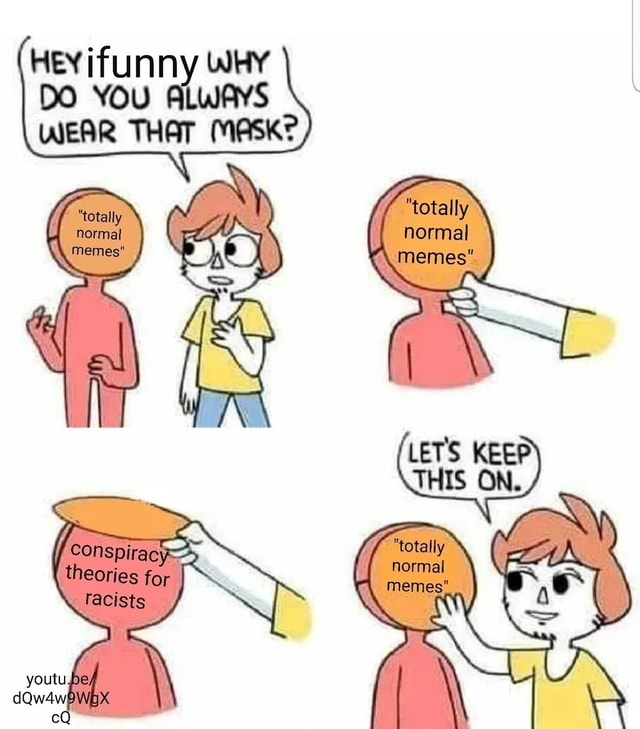 HEY DO ifunny WHY DO YOU WANS norma memes" "totally normal - iFunny