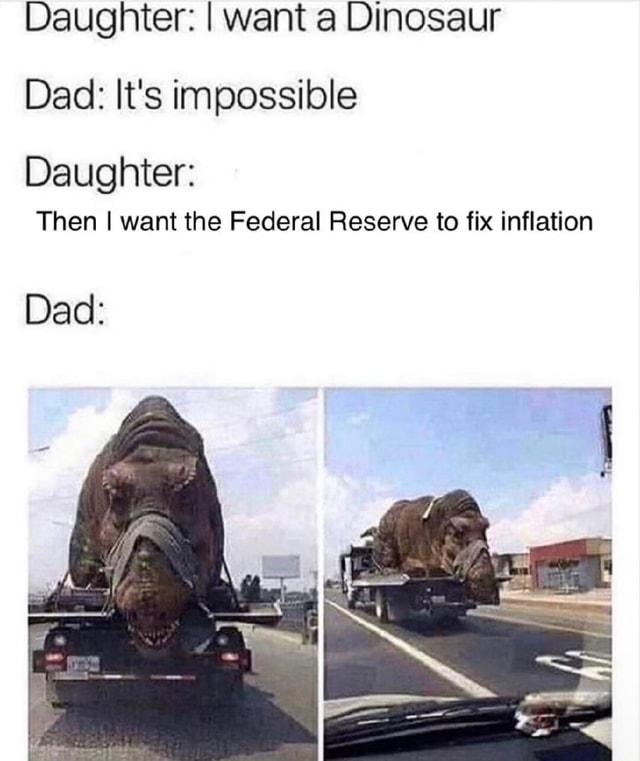 Daughter: I want a Dinosaur Dad: It's impossible Daughter: Then I want ...