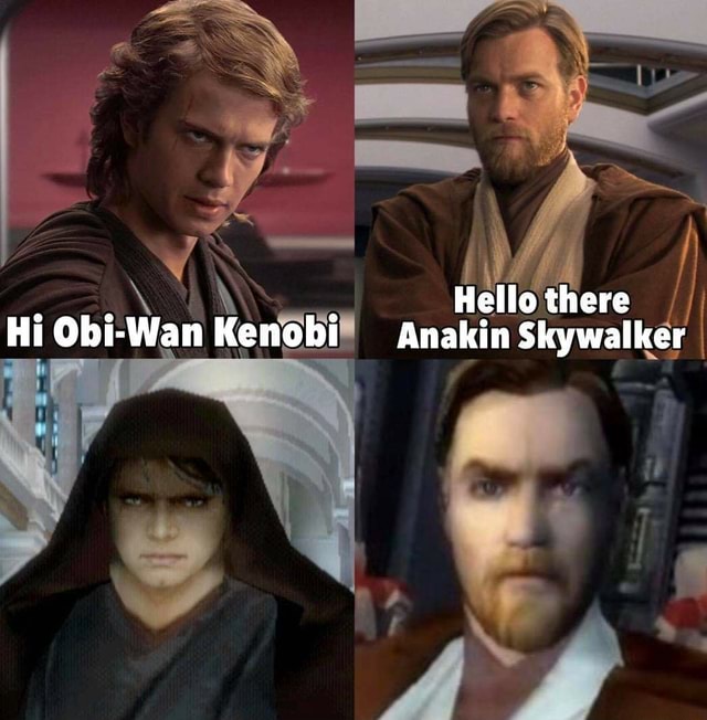 Hello there Hi Obi-Wan Kenobi Anakin Skywalker - iFunny