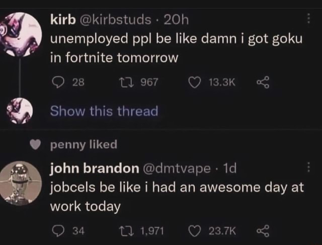 Unemployed ppl be like damn i got goku kirb @kirbstuds in fortnite ...