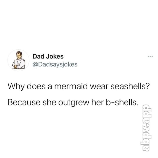 Dad Jokes @Dadsaysjokes Why does a mermaid wear seashells? Because she ...