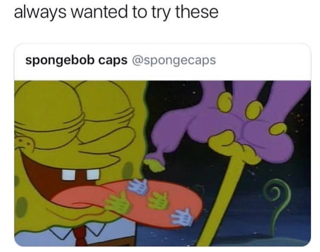 Always wanted to try these spongebob caps @spongecaps - iFunny
