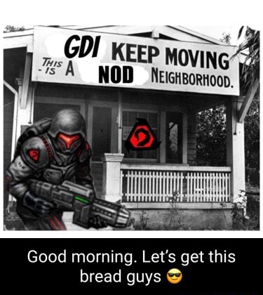 KEEP EEP MOVING: NOD Good morning. Let's get this bread guys - iFunny
