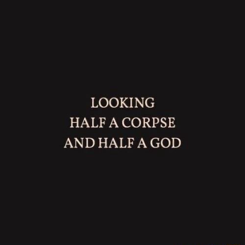LOOKING HALF A CORPSE AND HALF A GOD - iFunny