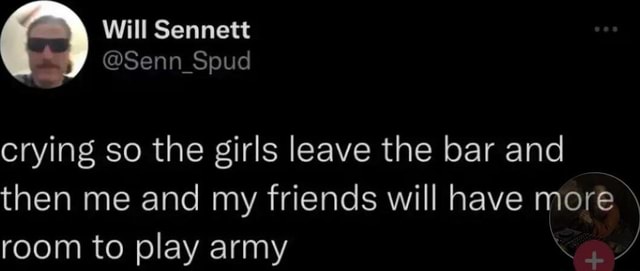 Will Sennett @Senn_Spud crying so the girls leave the bar and then me ...