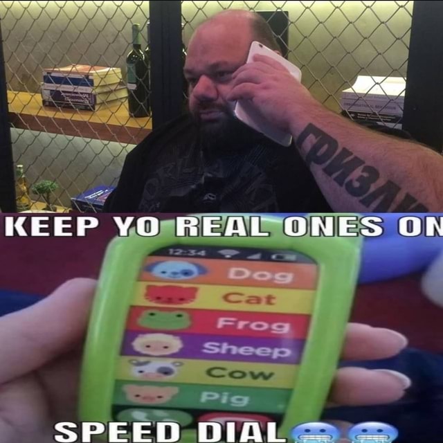AN KEEP YO REAL ONES OR SPEED DIAL - iFunny