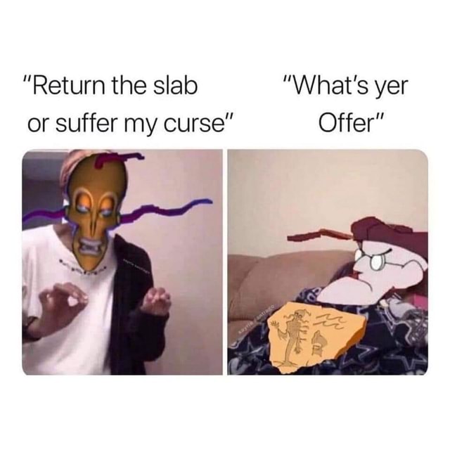 "Return the slab "What's yer or suffer my curse" Offer" - iFunny