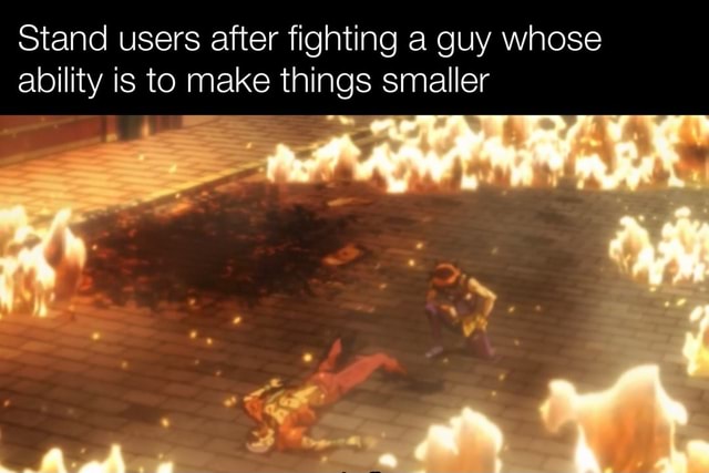 Stand users after fighting a guy whose ability is to make things ...