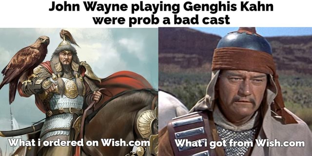 John Wayne playing Genghis Kahn were prob a bad cast What i del on Wish ...