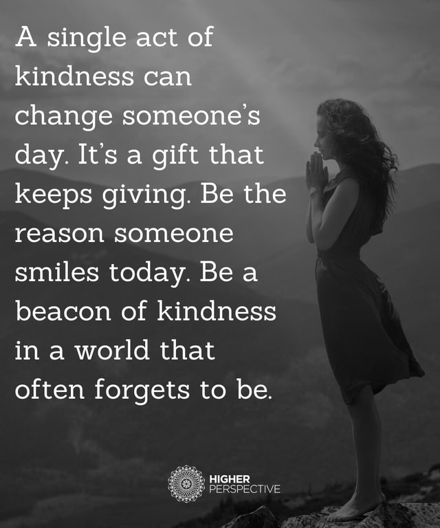 A single act of kindness can change someones day. It's a gift that ...