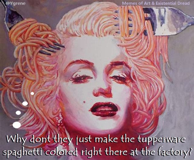 Rene Memes of Art &Exste t NE Why dont they just make the tupperware ...