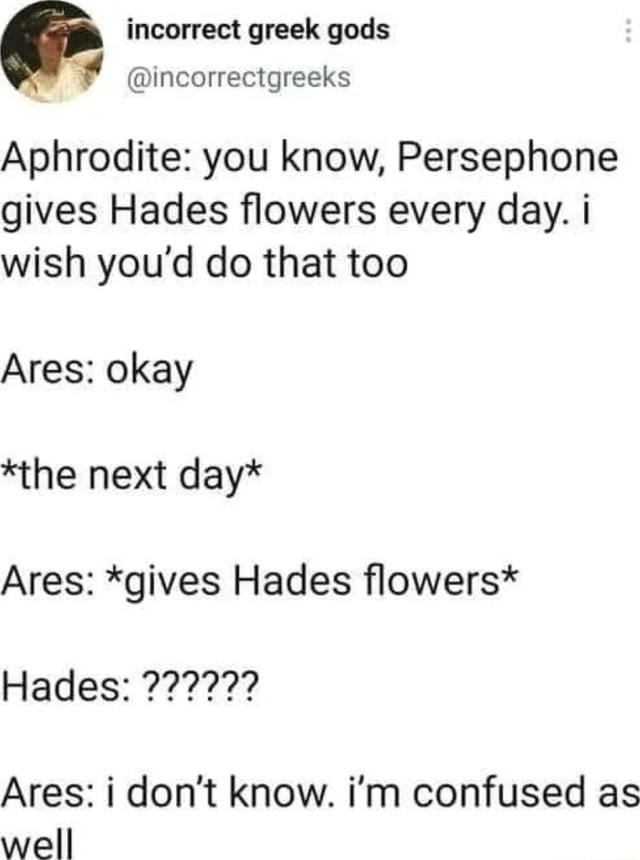 Incorrect greek gods @incorrectgreeks Aphrodite: you know, Persephone ...