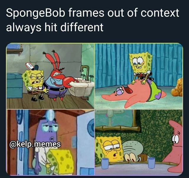 SpongeBob frames out of context always hit different @kelp.memes - iFunny