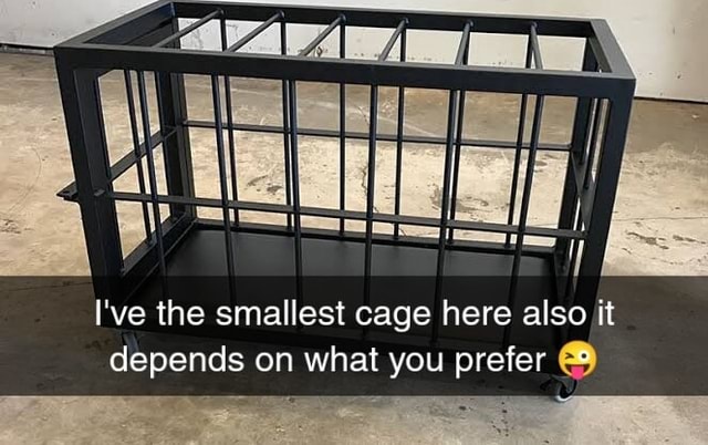 I've the smallest cage here also it depends on what you prefer - iFunny