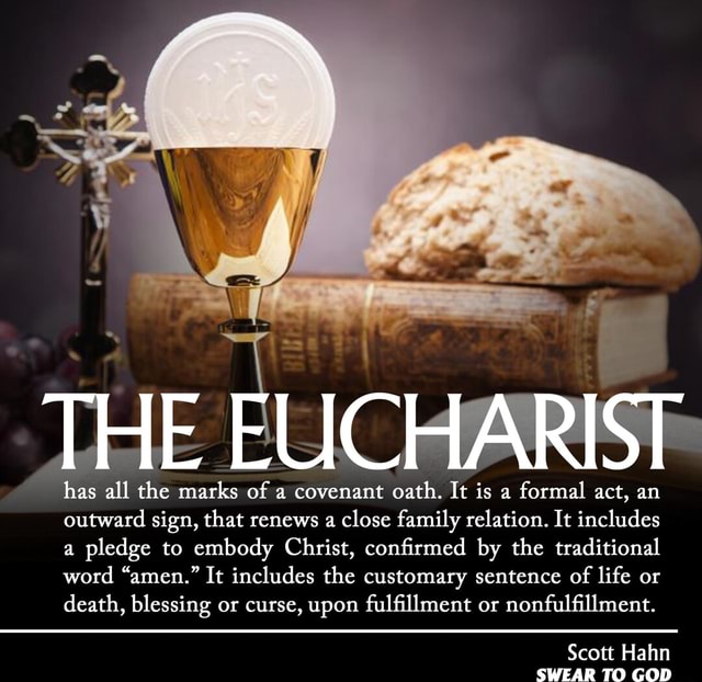 THE EUCHARIST has all the marks of a covenant oath. It is a formal act ...