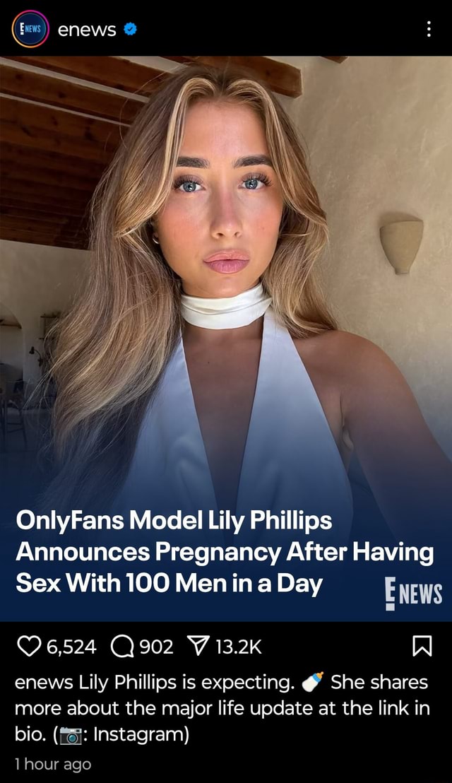 Enews OnlyFans Model Lily Phillips Announces Pregnancy After Having Sex With 100 Men in a Day ...