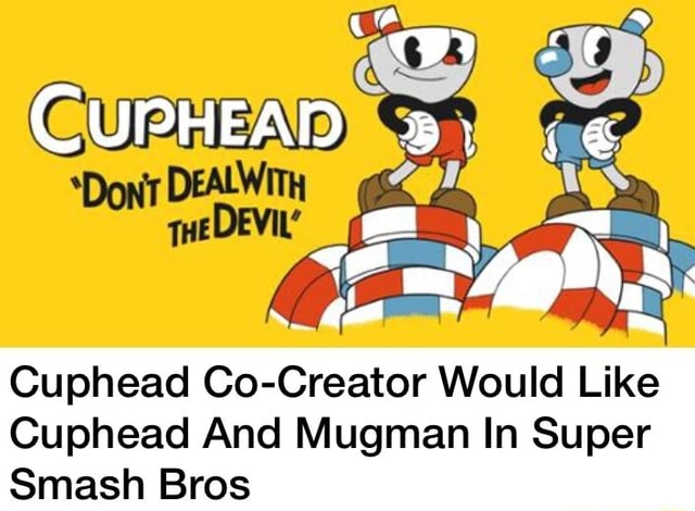 Cuphead Co-Creator Would Like Cuphead And Mugman In Super Smash Bros ... Cuphead Co-Creator Would Like Cuphead And Mugman In Super Smash Bros ...