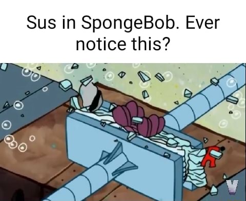Sus in SpongeBob. Ever notice this? - iFunny