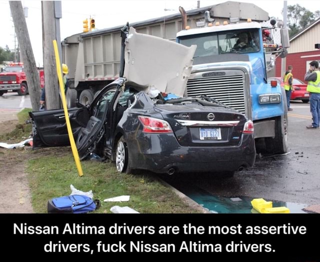 Nissan Altima drivers are the most assertive drivers, fuck Nissan ...