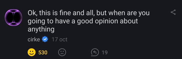 Ok, this is fine and all, but when are you going to have a good opinion ...