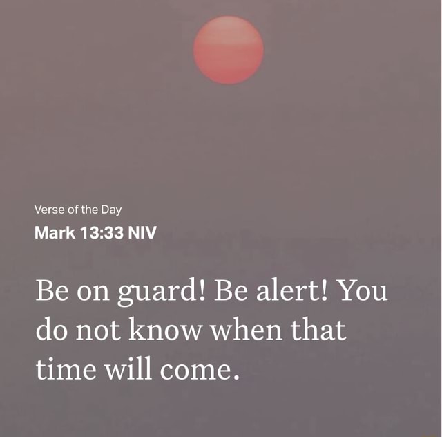 Verse of the Day Mark NIV Be on guard! Be alert! You do not know when ...