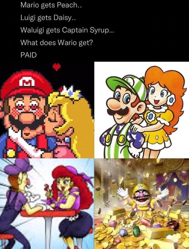 Mario gets Peach.. Luigi gets Daisy.. Waluigi gets Captain Syrup ...