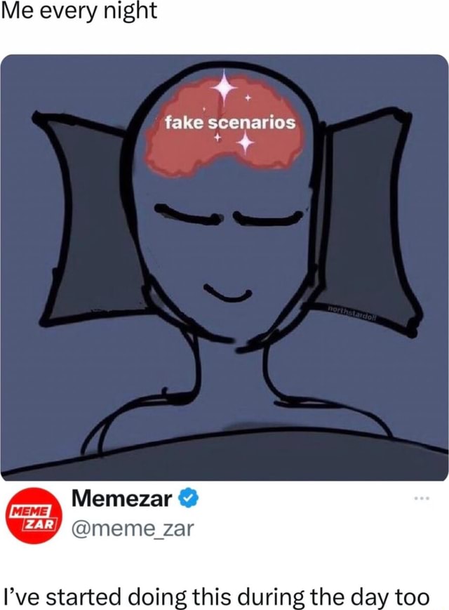 Me every night fake scenarios Memezar @ @meme zar I've started doing ...