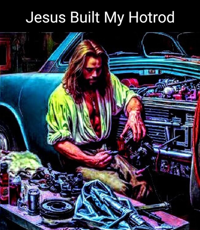 Jesus Built My Hotrod fe AS - iFunny
