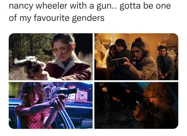 Nancy wheeler with a gun.. gotta be one of my favourite genders - iFunny