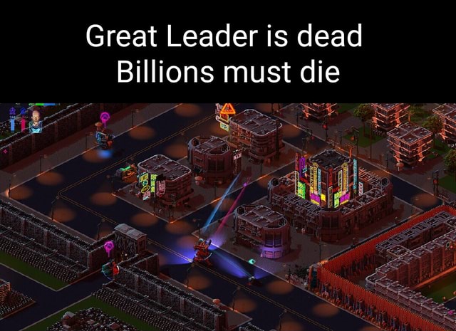 Great Leader is dead Billions must die - iFunny