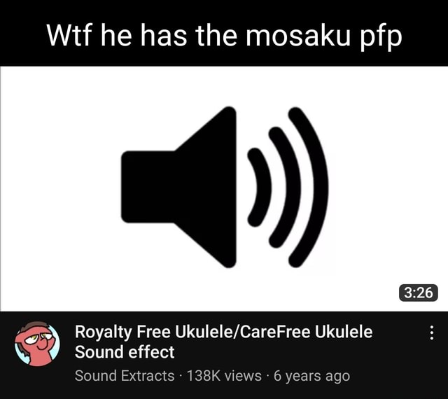 Wtf he has the mosaku pfp Royalty Free Ukulele Sound effect Sound ...