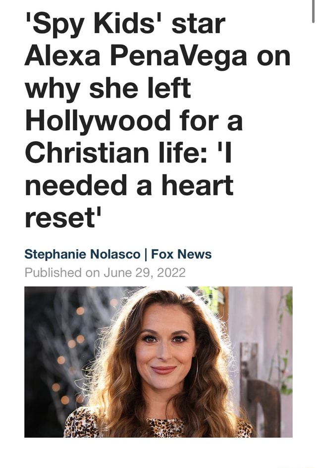 'Spy Kids' star Alexa PenaVega on why she left Hollywood for a Christian life: needed a heart ...
