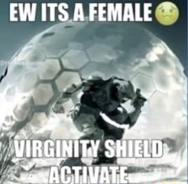 EW ITS A FEMALE AL * VIRGINITY SHIELD SACTIVATE - iFunny