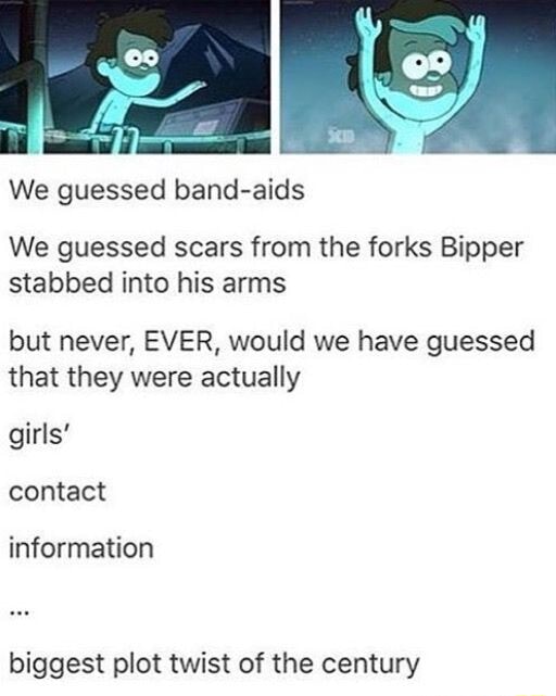 We guessed band-aids We guessed scars from the forks Bipper stabbed ...