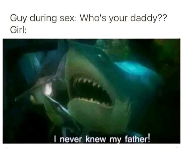 Guy During Sex Who‘s Your Daddy Girl Ifunny