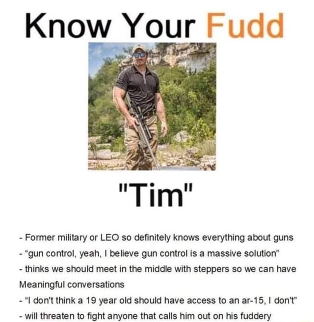 Know Your Fudd - Former military or LEO so definitely knows everything ...