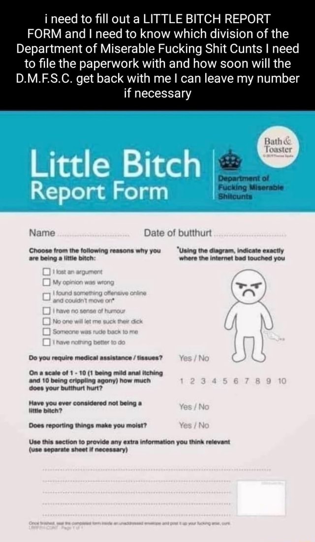 Need to fill out a LITTLE BITCH REPORT FORM and I I need to know which ...
