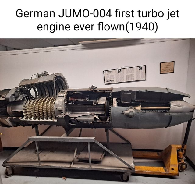 German JUMO-004 first turbo jet engine ever - iFunny