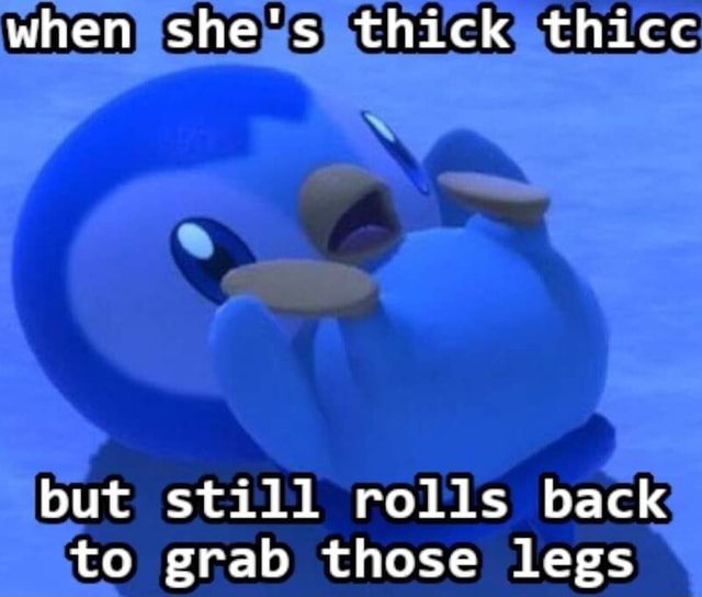 When she's thick thicc but still rolls back to grab those legs - iFunny