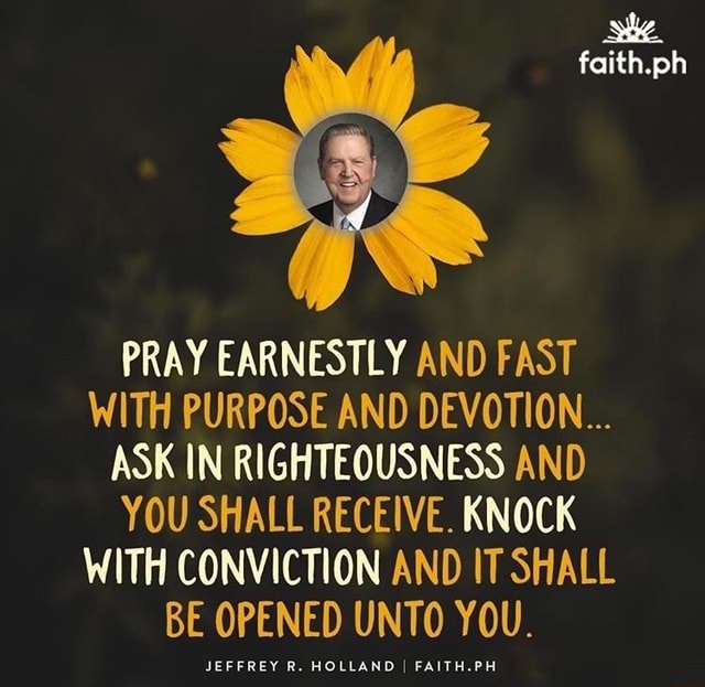 PRAY EARNESTLY AND FAST WITH PURPOSE AND DEVOTION... ASK IN ...