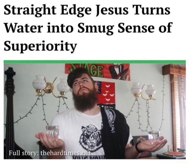 Straight Edge Jesus Turns Water into Smug Sense of Superiority - iFunny