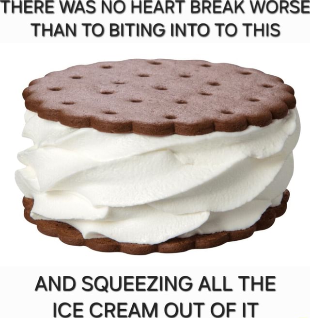 THERE WAS NO HEART BREAK WORSE THAN TO BITING INTO TO THIS AND ...