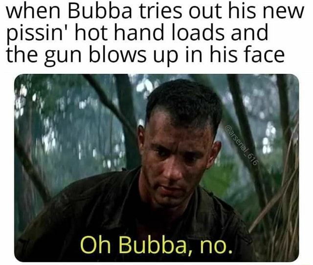 When Bubba tries out his new pissin' hot hand loads and the gun blows ...