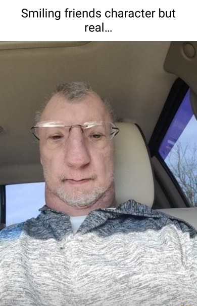 Smiling friends character but real... - iFunny