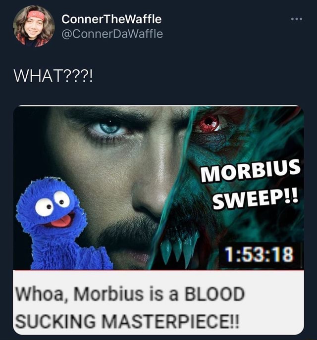 ConnerTheWaffle @ConnerDaWaffle WHAT MORBIUS SWEEP!! Whoa, Morbius is a BLOOD SUCKING ...