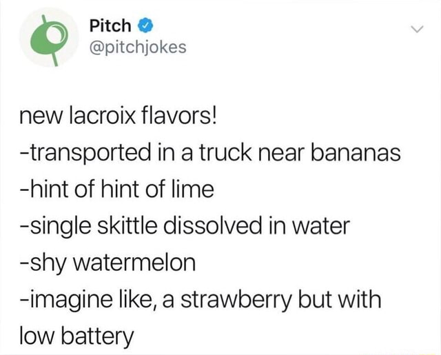 New lacroix flavors! -transported in a truck near bananas -hint of hint ...