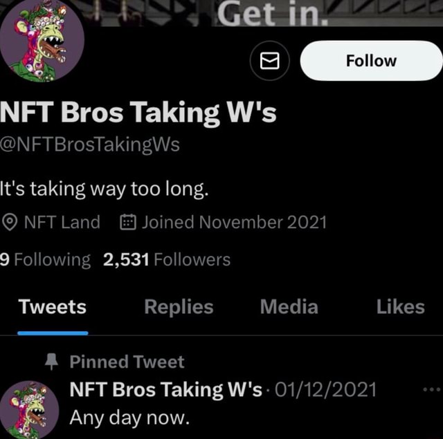 Get Follow FT Bros Taking W's @NFTBrosTakingWs It's taking way too long ...