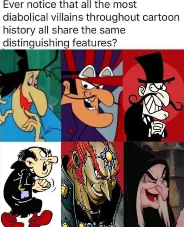 Ever notice that all the most diabolical villains throughout cartoon ...