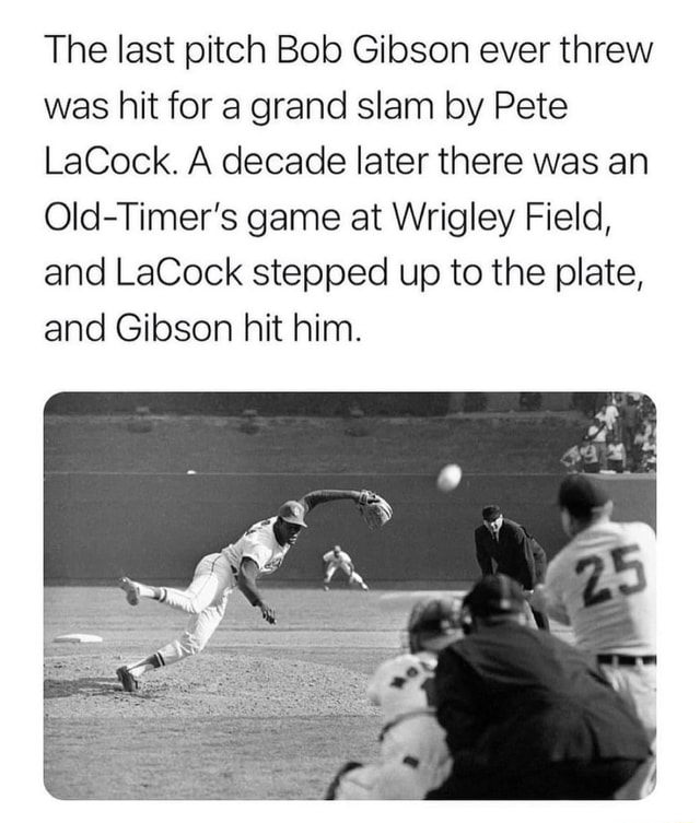 The last pitch Bob Gibson ever threw was hit for a grand slam by Pete ...